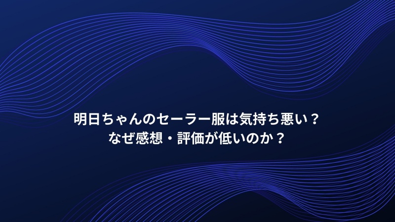 明日ちゃんのセーラー服は気持ち悪い？なぜ感想・評価が低いのか？ - エンタメと健康のアンサンブル